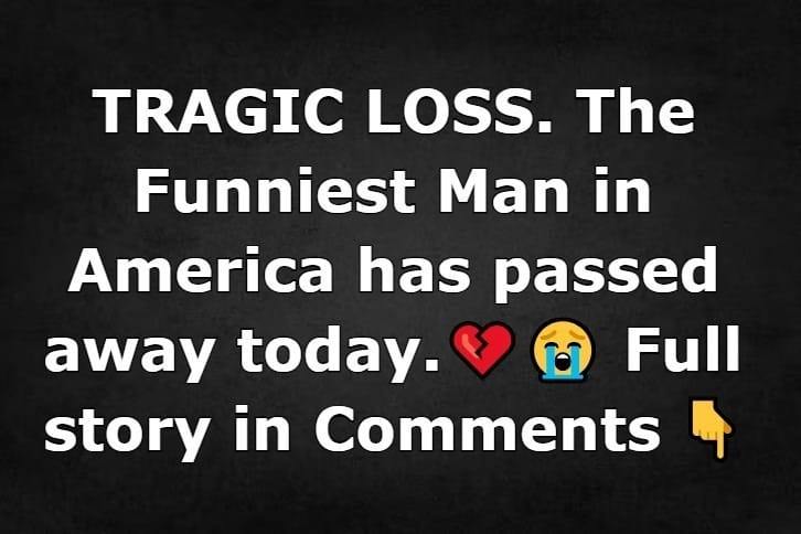 TRAGIC LOSS. The Funniest Man in America has passed - Story